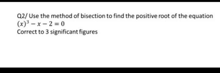 Solved Q2/ Use the method of bisection to find the positive | Chegg.com