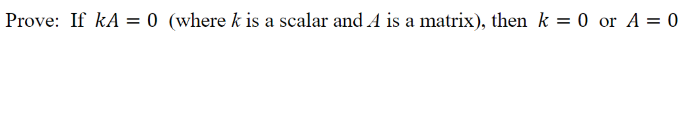 Solved Prove: If kA = 0 (where k is a scalar and A is a | Chegg.com
