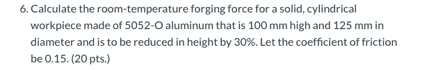 Solved 6. Calculate the room temperature forging force for a | Chegg.com