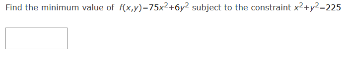 Solved Find the minimum value of f(x,y)=75x2+6y2 subject to | Chegg.com
