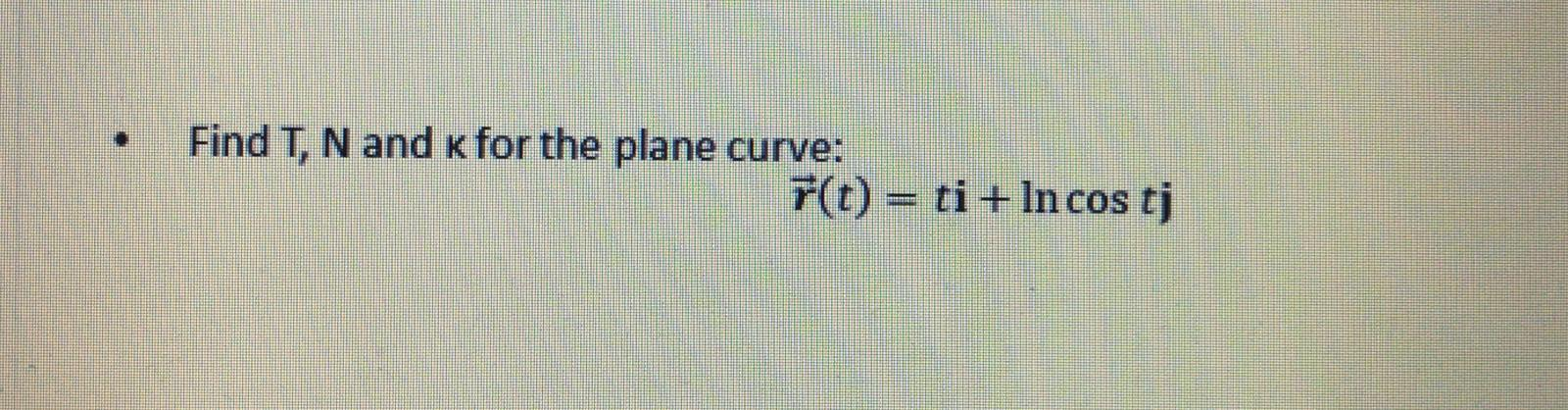 Solved Find T, N and k for the plane curve: F(t) = ti + In | Chegg.com