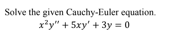 Solved Solve the given Cauchy-Euler equation. x2y" + 5xy' + | Chegg.com