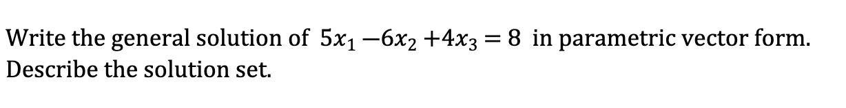 Solved Write the general solution of 5x1−6x2+4x3=8 in | Chegg.com