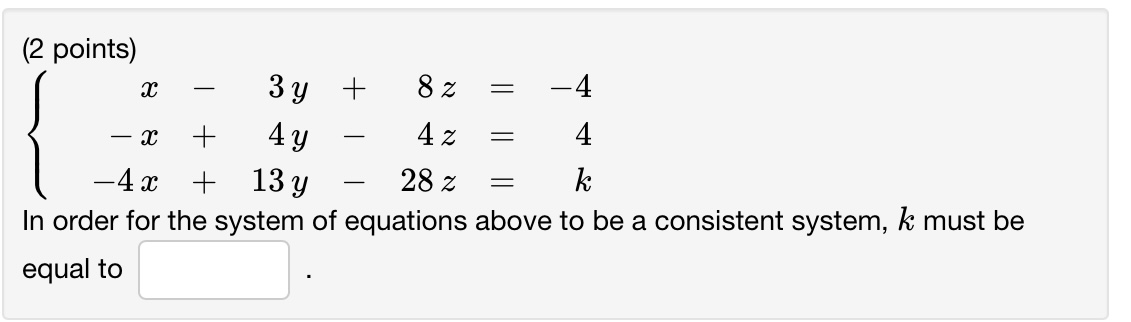 Solved (2 points) ⎩⎨⎧x−3y+8z−x+4y−4z−4x+13y−28z=−4=4=k In | Chegg.com