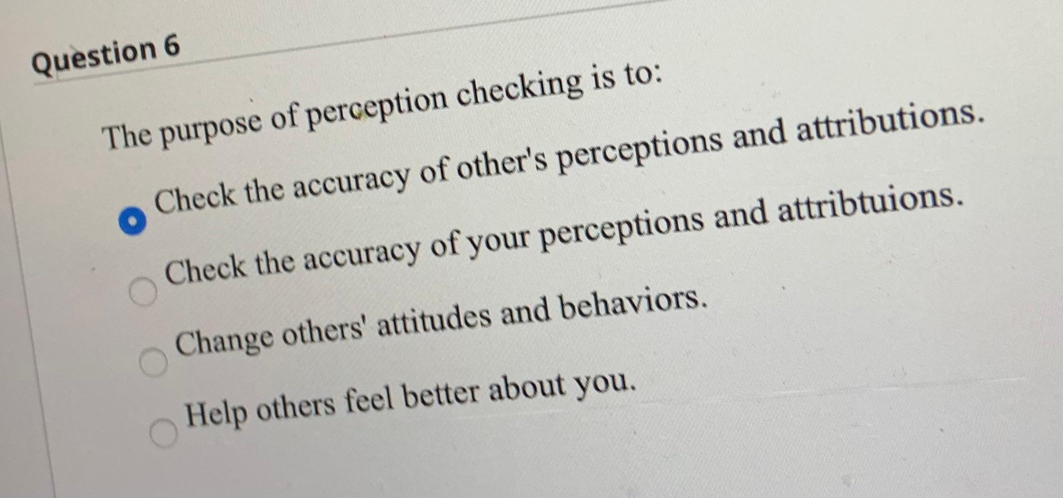 Solved Question 6 The purpose of perception checking is to: | Chegg.com