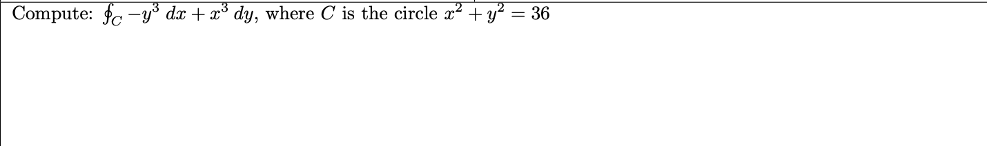 Solved Compute: ∮C−y3dx+x3dy, where C is the circle x2+y2=36 | Chegg.com