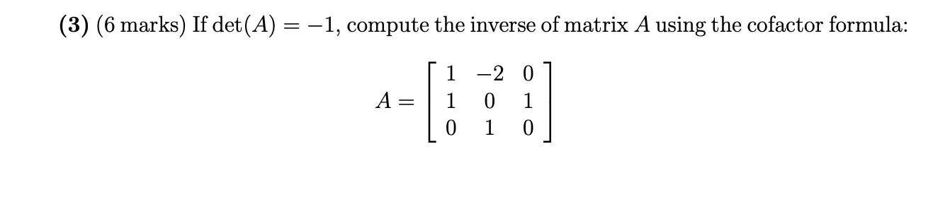 Solved (3) (6 marks) If det(A)=−1, compute the inverse of | Chegg.com