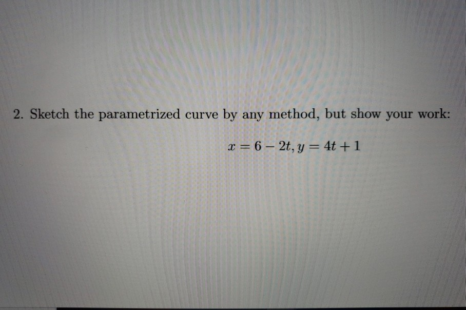 Solved 2. Sketch the parametrized curve by any method, but | Chegg.com
