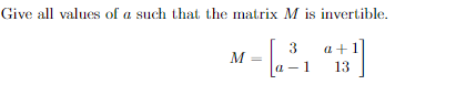 Solved Give all values of a such that the matrix M is | Chegg.com