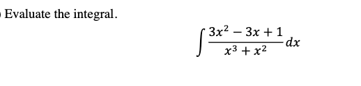 Solved - Evaluate the integral. 3x2 – 3x +1 dx x3 + x2 | Chegg.com