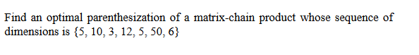 Solved Find an optimal parenthesization of a matrix-chain | Chegg.com