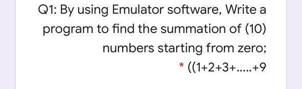 Solved Q1: By using Emulator software, Write a program to | Chegg.com