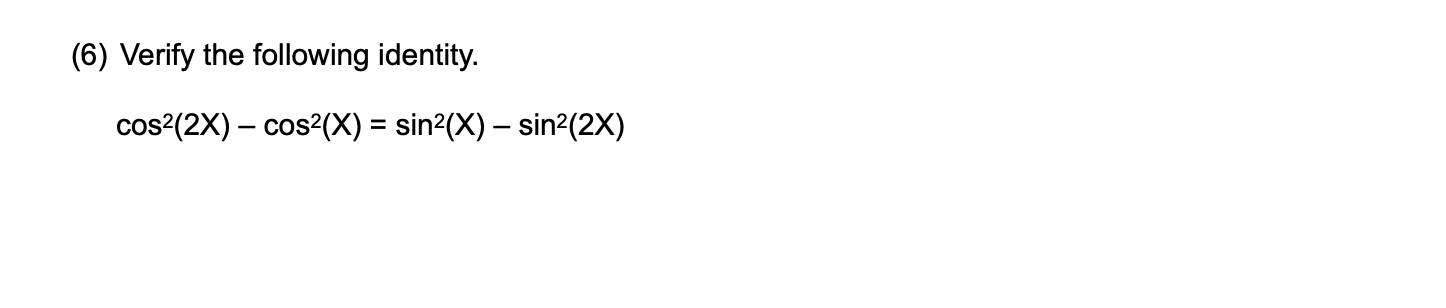Solved (6) Verify the following identity. cos(2X) – cos2(X) | Chegg.com