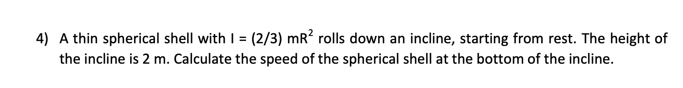 Solved 4) A thin spherical shell with I = (2/3) mR? rolls | Chegg.com