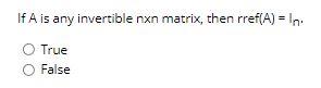 Solved If A is any invertible nxn matrix, then rref(A) = In: | Chegg.com