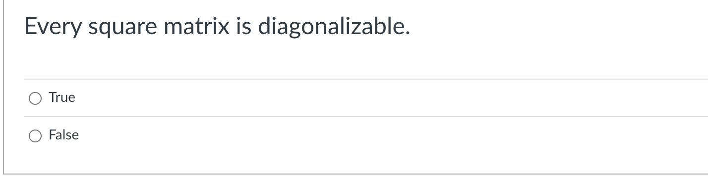 Solved Every square matrix is diagonalizable. True False A | Chegg.com