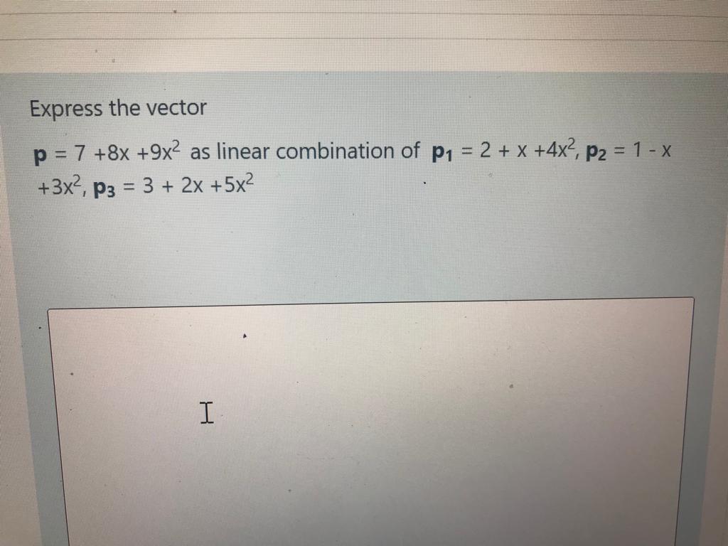 Solved Express the vector p = 7 +8x +9xas linear combination | Chegg.com
