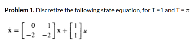 Solved Problem 1. Discretize the following state equation, | Chegg.com