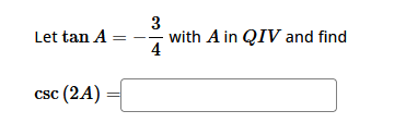 Solved Let tanA=-34 ﻿with A ﻿in QIV and findcsc(2A)= | Chegg.com