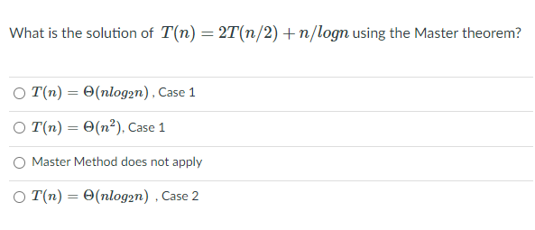 Solved What is the solution of T(n) = 2T(n/2) + n/logn using | Chegg.com