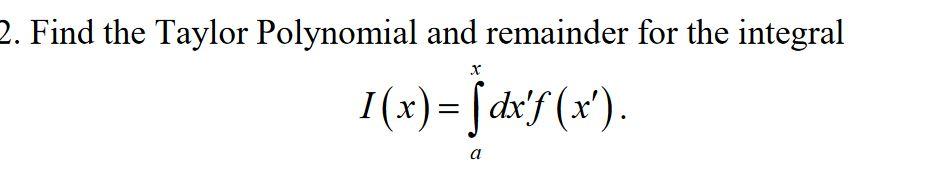 Solved x 2. Find the Taylor Polynomial and remainder for the | Chegg.com