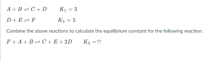 Solved A+B⇌C+DK1=3D+E⇌FK2=5 Combine the above reactions to | Chegg.com