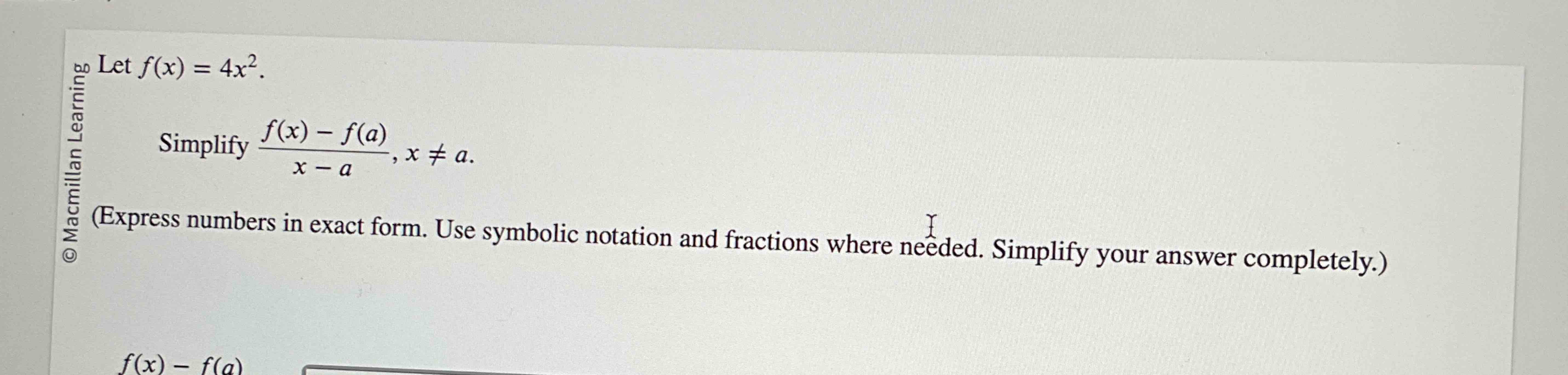 Solved Let f(x)=4x2Simplify f(x)-f(a)x-a,x≠a.(Express | Chegg.com
