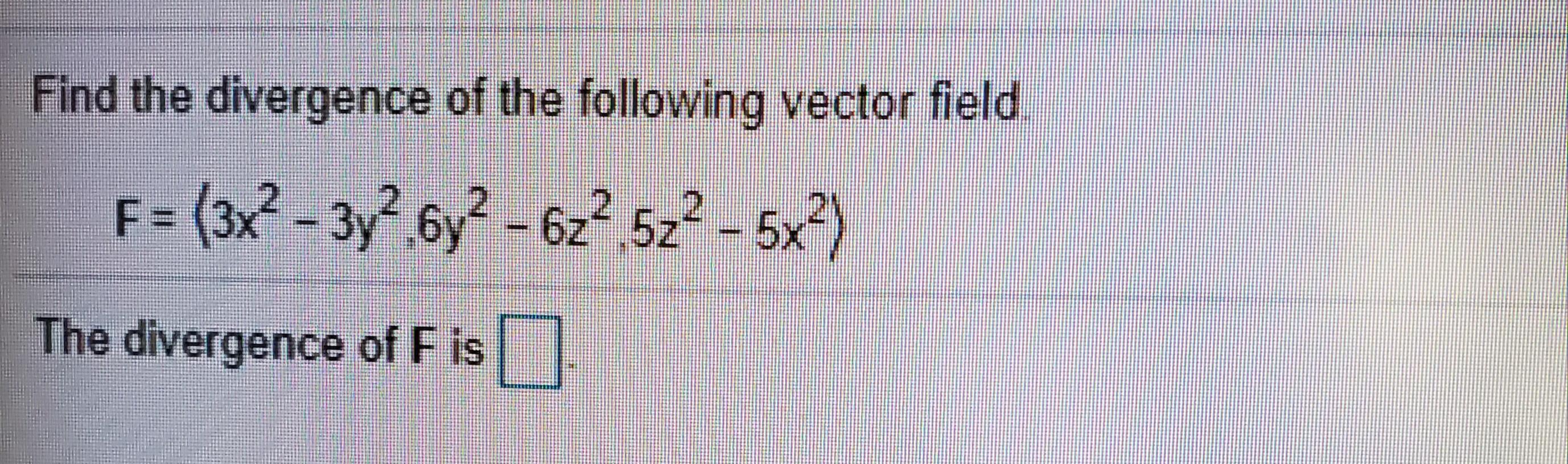 Solved Find the divergence of the following vector field F = | Chegg.com