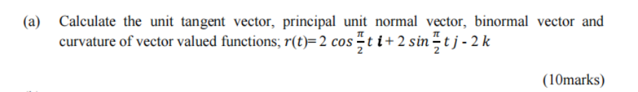Solved (a) Calculate the unit tangent vector, principal unit | Chegg.com