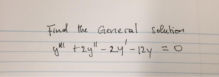 Solved Find the general solution y''' + 2y" - 2y' - 12 y = | Chegg.com