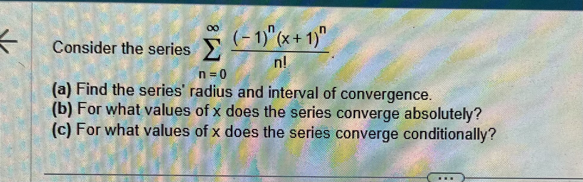 Solved Consider the series ∑n=0∞(-1)n(x+1)nn!.(a) ﻿Find the | Chegg.com