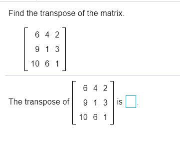 Solved Find the transpose of the matrix. 6 4 2 9 1 3 10 6 1 | Chegg.com