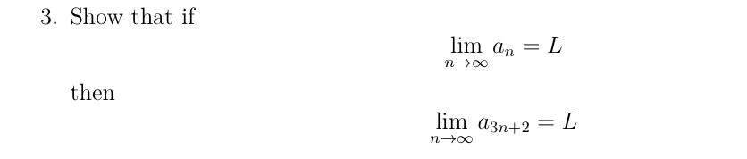 Solved 3. Show that if limn→∞an=L then limn→∞a3n+2=L | Chegg.com