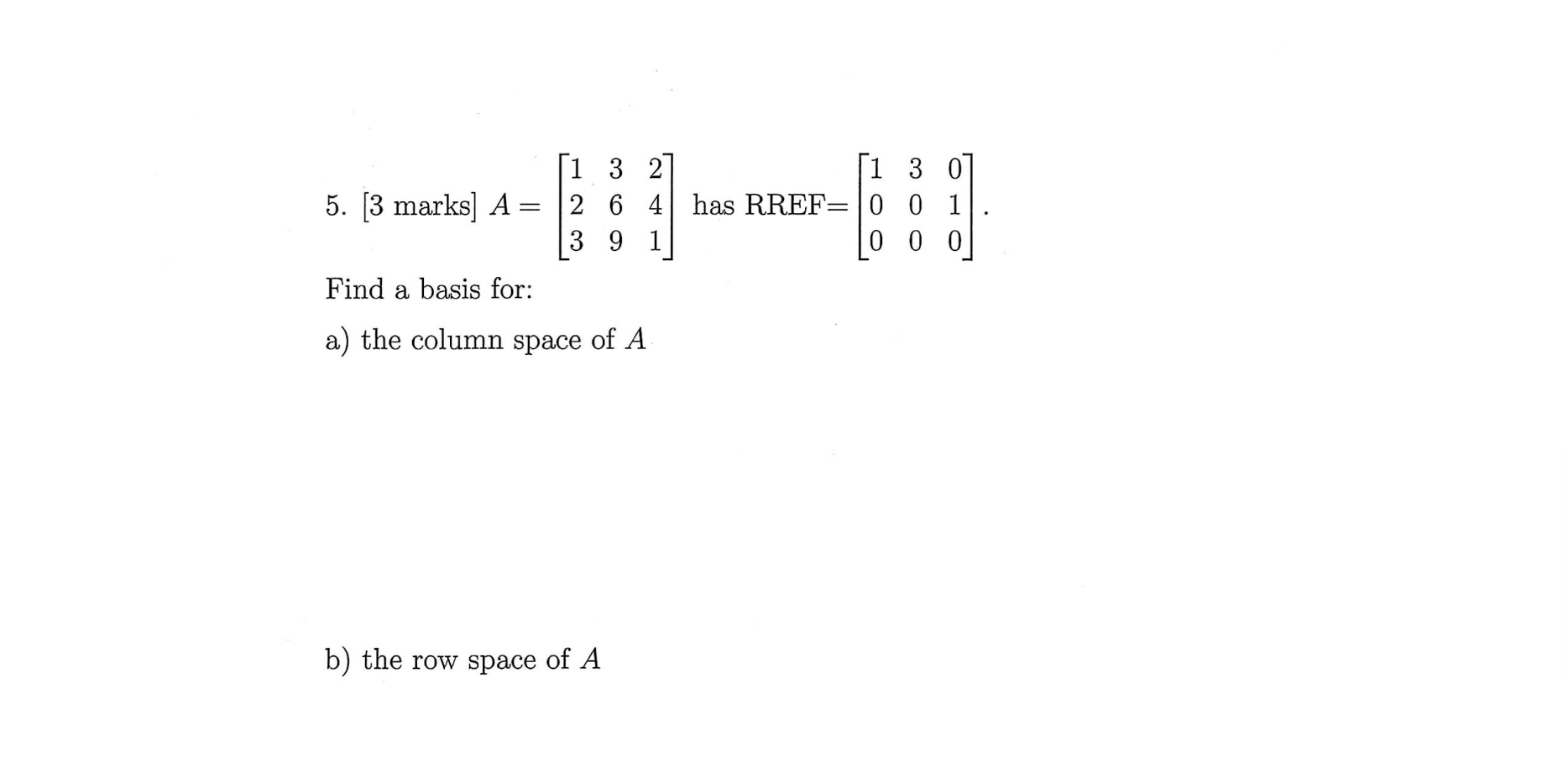 Solved 5. [3 marks] A=⎣⎡123369241⎦⎤ has RREF=⎣⎡100300010⎦⎤. | Chegg.com