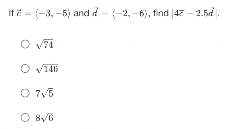 Solved If c= −3,−5 and d= −2,−6 , find ∣4c−2.5d∣. 741467586 | Chegg.com