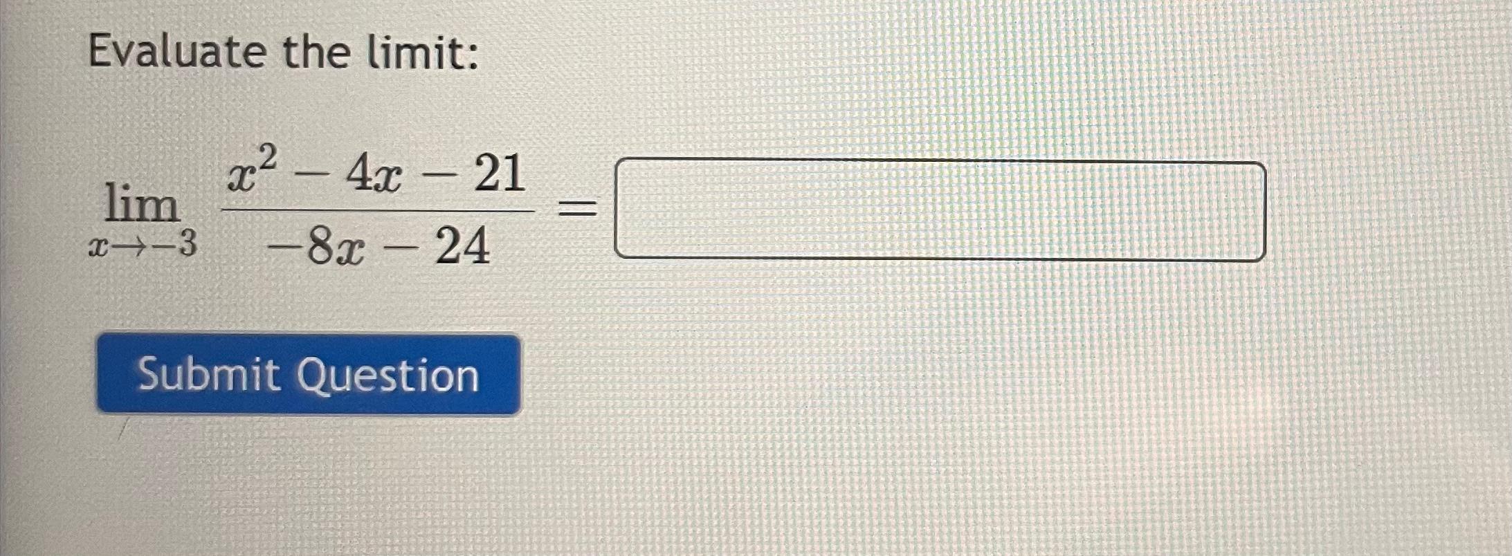 Solved Evaluate the limit: limx→−3−8x−24x2−4x−21= | Chegg.com