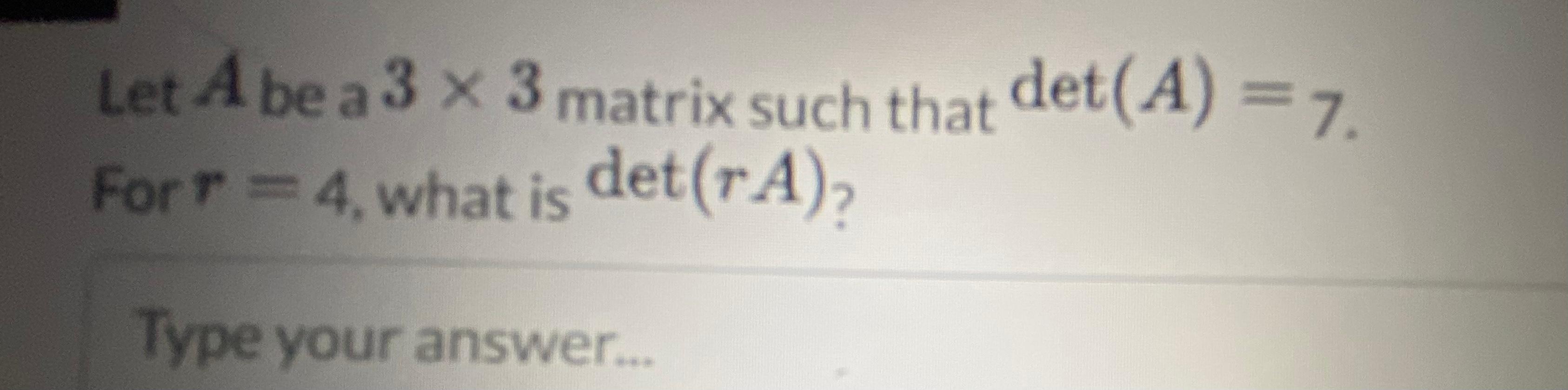 Solved Let A be a 3 x 3 matrix such that det (A) = 7. Forr | Chegg.com