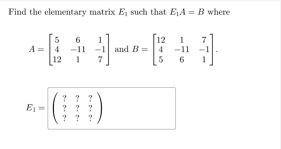 Solved Find the elementary matrix E1 such that E1A = B where | Chegg.com