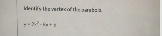 Solved Identify the vertex of the parabola. y = 2x2 - 8x+5 | Chegg.com
