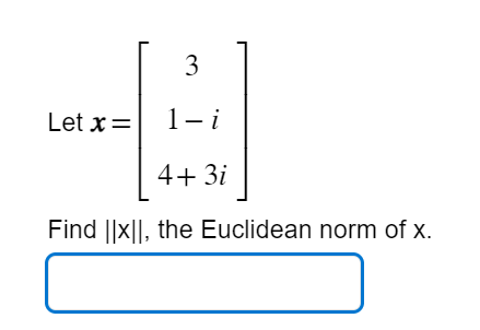 Solved Let x=⎣⎡31−i4+3i⎦⎤ Find ∥x∥, the Euclidean norm of | Chegg.com
