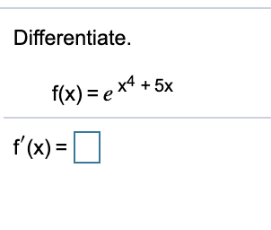 Solved Differentiate. f(x) = ex4 + 5x f'(x) = = | Chegg.com
