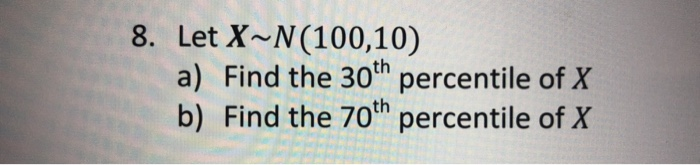 Solved 8. Let X~N(100,10) a) Find the 30th percentile of X | Chegg.com
