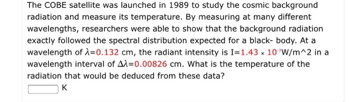 Solved The COBE satellite was launched in 1989 to study the | Chegg.com