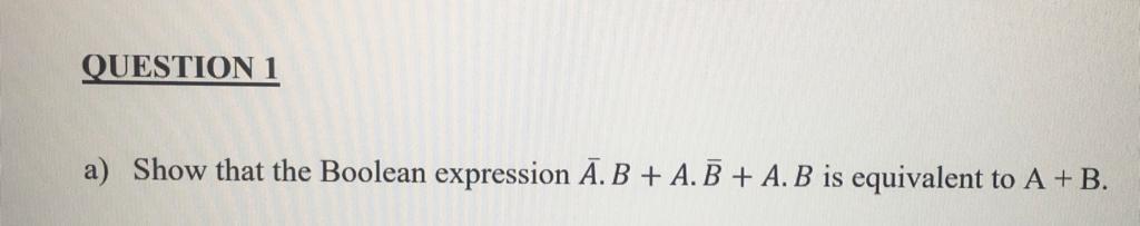 Solved Show that the Boolean expression 𝐴̅. 𝐵 + 𝐴. 𝐵̅ + | Chegg.com