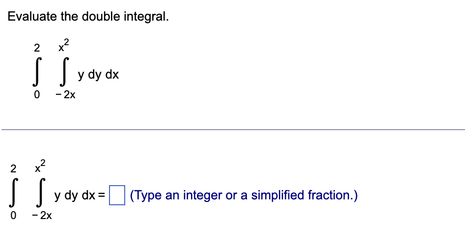Solved Evaluate the double integral. ∫02∫−2xx2ydydx | Chegg.com