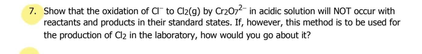 Solved 7. Show that the oxidation of clºto Cl2(g) by Cr2O72- | Chegg.com