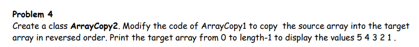 Solved Problem 4Create a class ArrayCopy2. ﻿Modify the code | Chegg.com