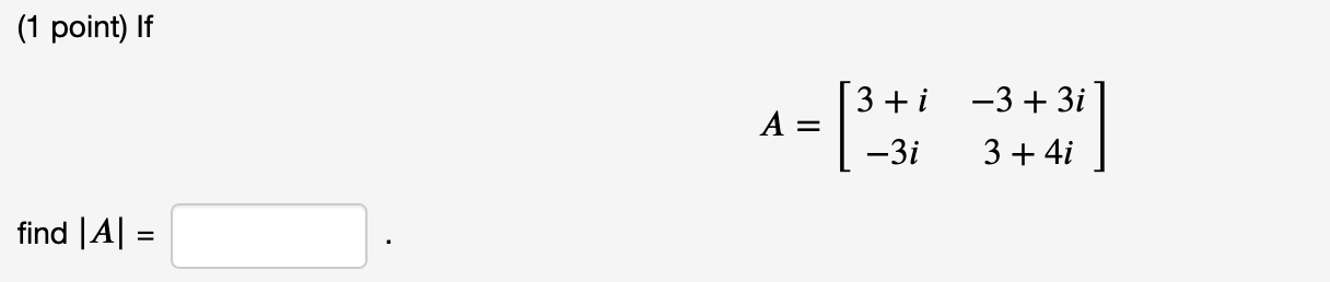 Solved (1 point) If A [ 3 + i -3 + 3i 3 + 4i -3i find |A| = | Chegg.com