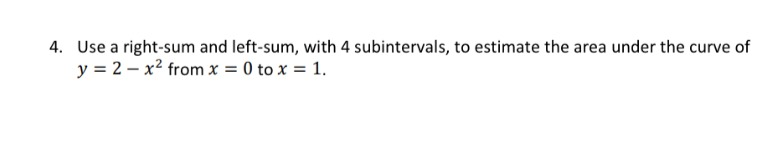 Solved 4. Use a right-sum and left-sum, with 4 subintervals, | Chegg.com