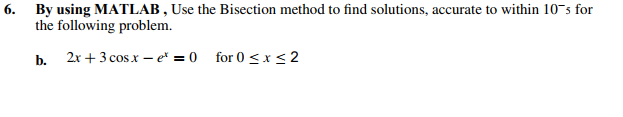 Solved 6. By using MATLAB, Use the Bisection method to find | Chegg.com